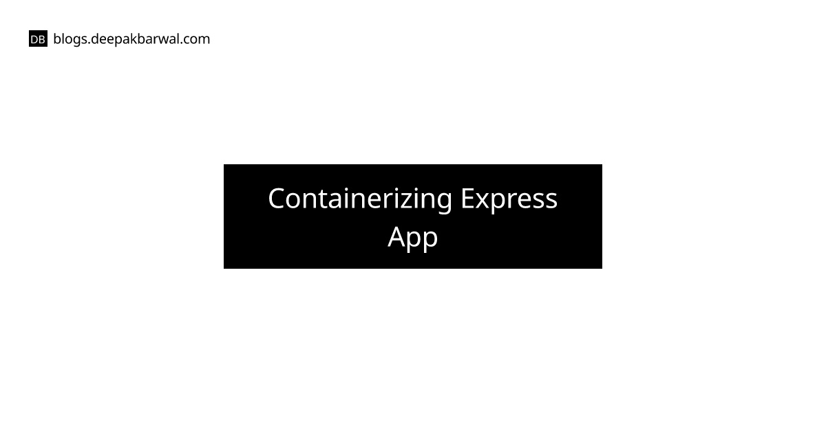 Containerizing Express App | Deepak Barwal's Blog