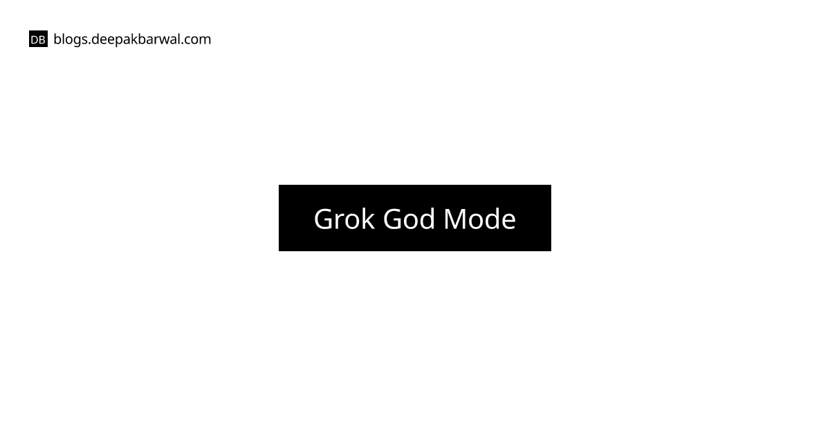 Grok God Mode | Deepak Barwal's Blog