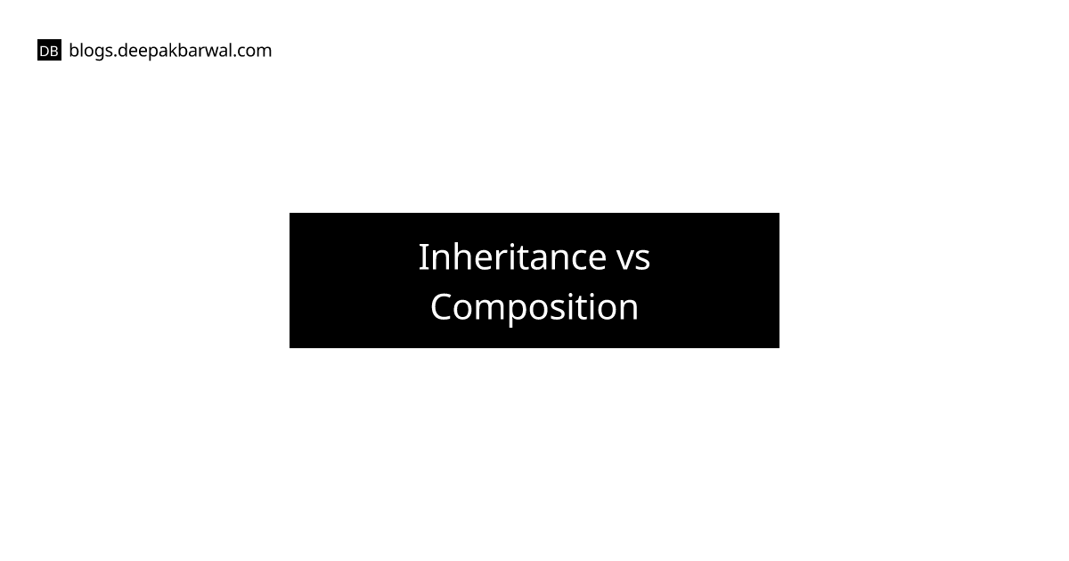 Inheritance vs Composition | Deepak Barwal's Blog